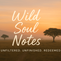 Wild Soul Notes – Unfiltered. Unfinished. Untamed.